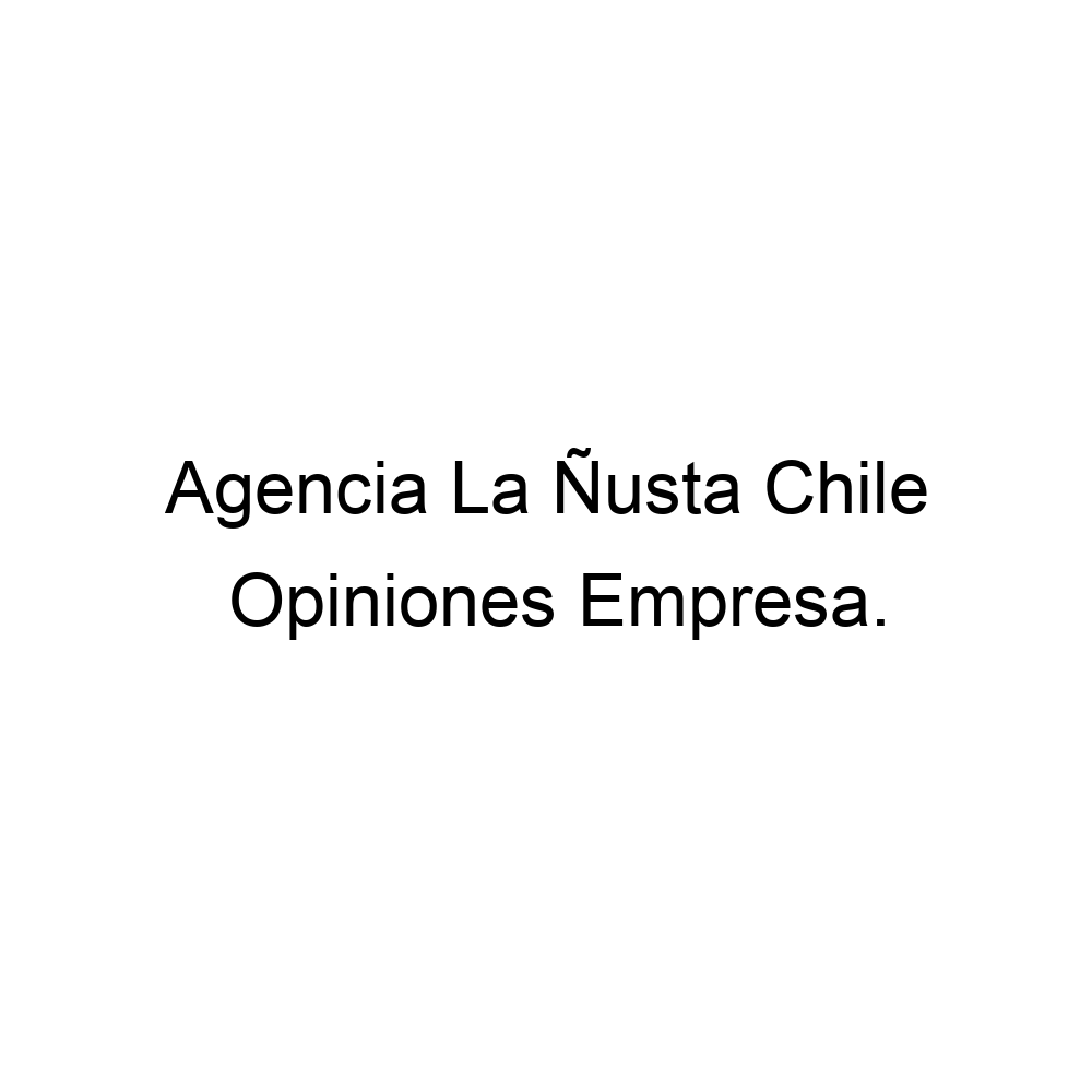 Opiniones Agencia La Ñusta Chile, 56979260112